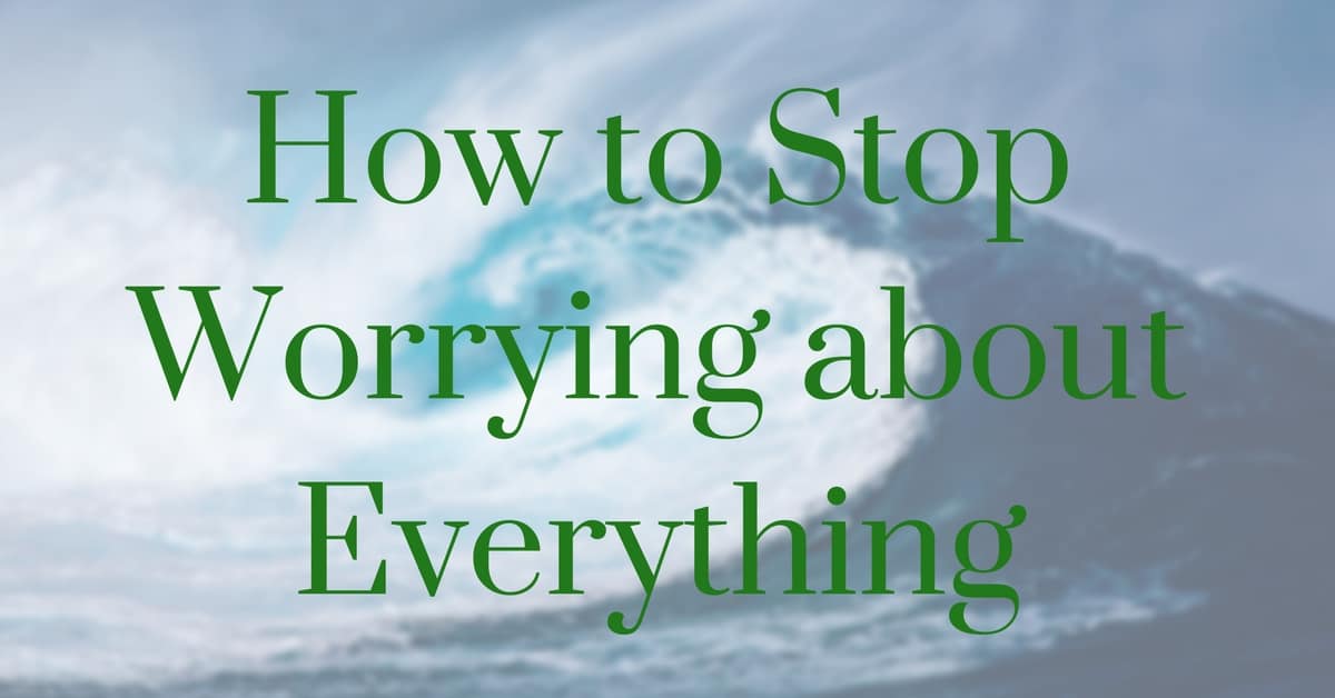 How to Stop Worrying about Everything (with Examples)